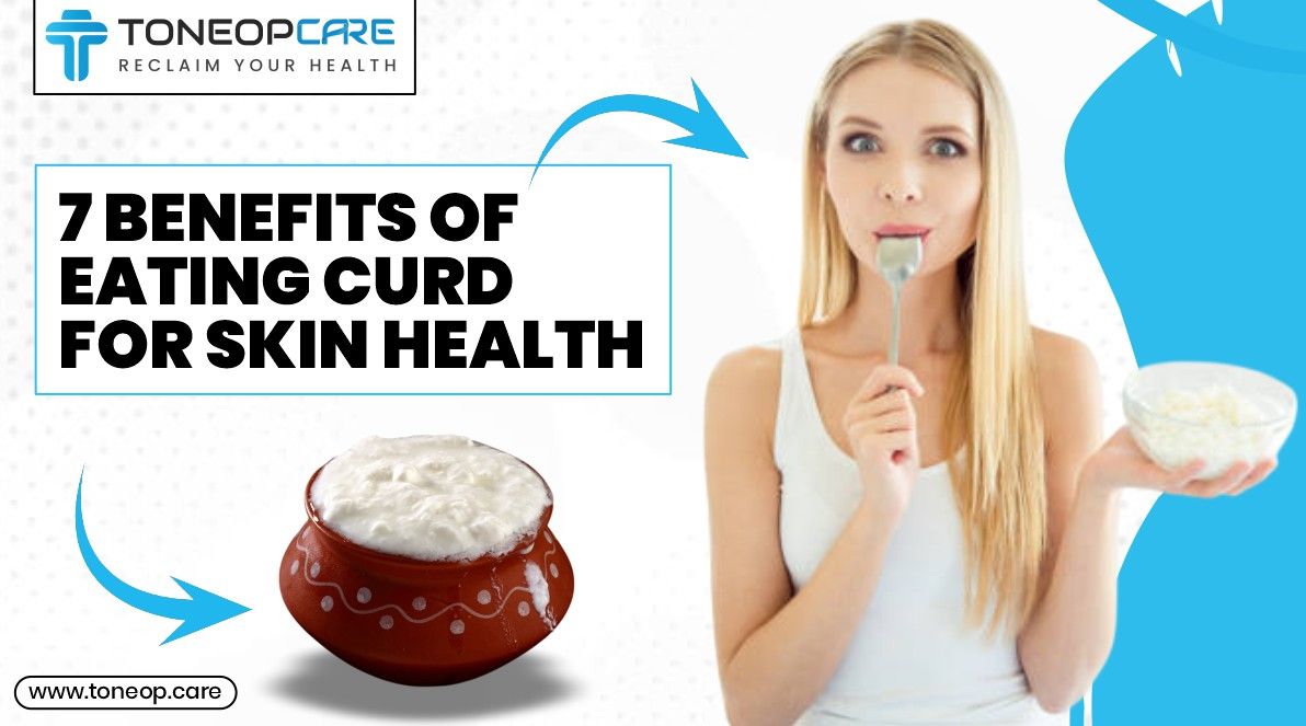 7 Benefits Of Eating Curd For Skin Health | ToneOpCare