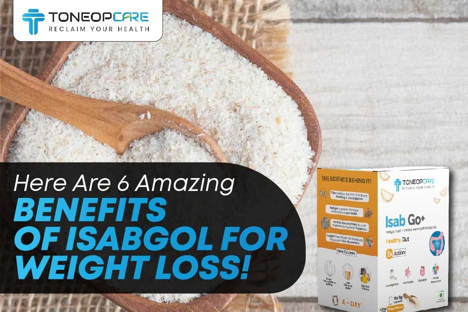 6 Amazing Benefits Of Isabgol For Weight Loss | ToneOpCare